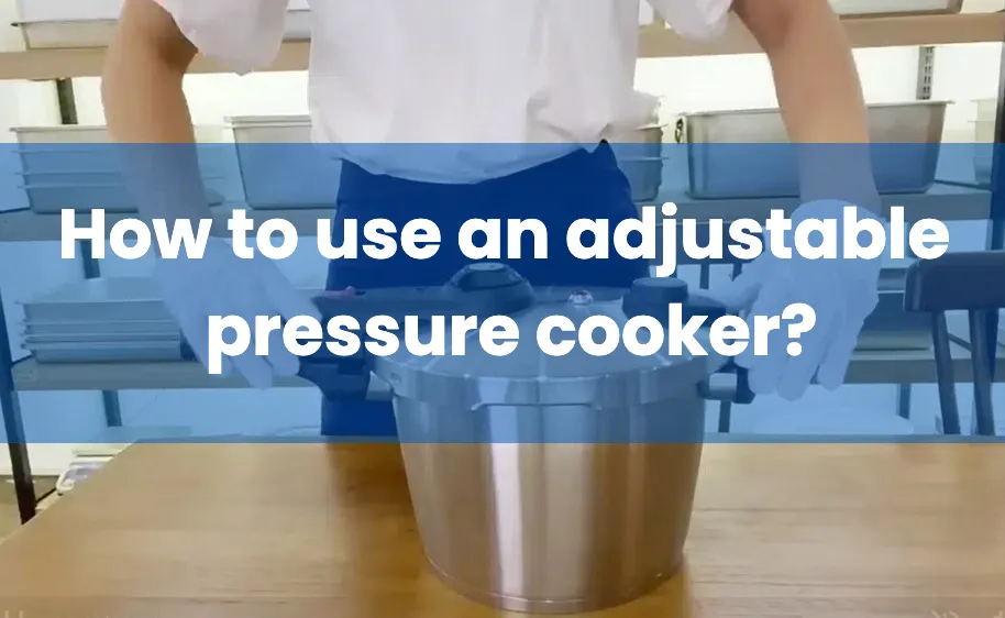 How to Use An Adjustable Pressure Cooker? | Linkton